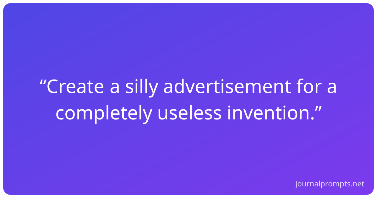 Journal Prompts - Create a silly advertisement for a completely useless ...