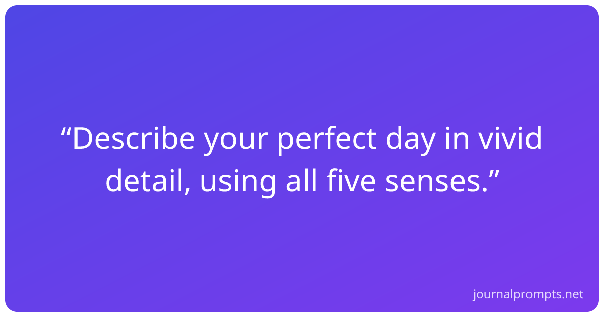 Journal Prompts - Describe your perfect day in vivid detail, using all ...